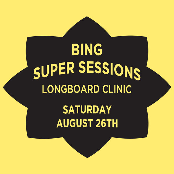 BING "SUPER SESSIONS" LONGBOARD CLINIC - SATURDAY AUGUST 26TH - Bing ...